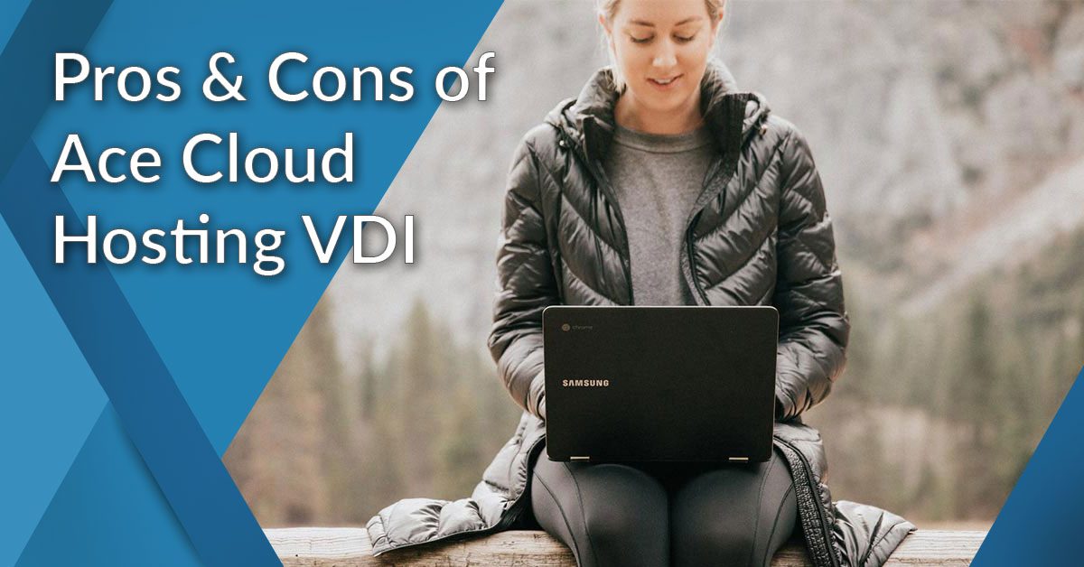 Pros & Cons of Ace Cloud Hosting VDI: Analysis of Popular Virtual Desktop Infrastructure ...