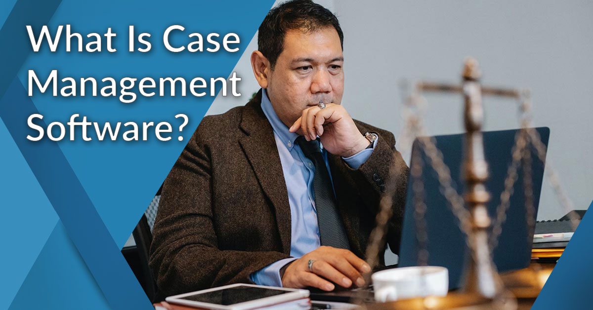 What Is Case Management Software? Analysis of Features, Types, Benefits ...