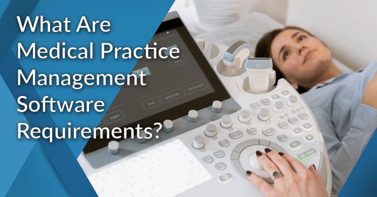 What Are Medical Practice Management Software Requirements ...